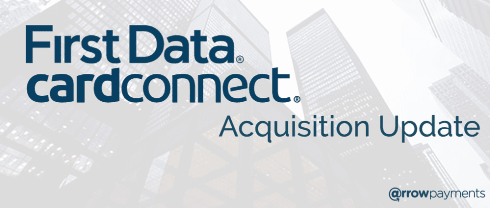 Customer Impacts: FirstData CardConnect Acquisition — Arrow Payments ...
